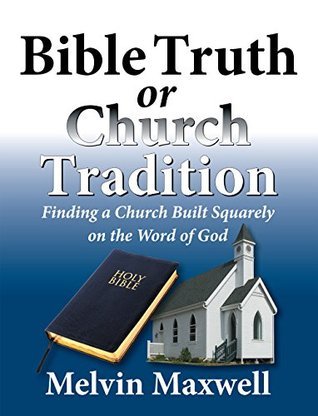 Bible Truth or Church Tradition by Melvin Maxwell | Goodreads