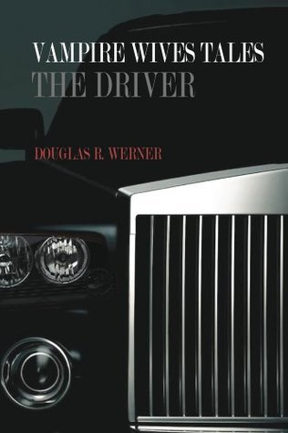 Vampire Wives Tales - The Driver by Douglas R. Werner | Goodreads