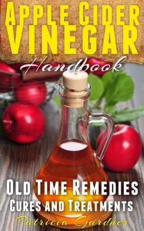 Apple Cider Vinegar Handbook: Old Time Health Remedies, Natural Cures, Simple Recipes, Detox and ...
