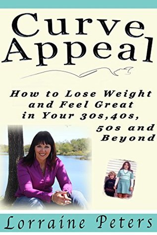 Curve Appeal: How to Lose Weight and Feel Great in Your 30s, 40s, 50s ...