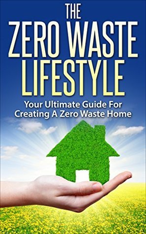 Zero Waste: The Zero Waste Lifestyle - Your Ultimate Guide For Creating ...