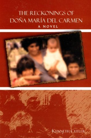 The Reckonings of Doña María del Carmen by Kenneth Cutler | Goodreads