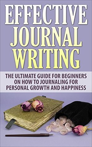 Journal Writing: Effective Journal Writing - The Ultimate Guide For ...