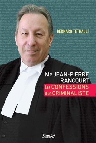 Me Jean-Pierre Rancourt : les confessions d'un criminaliste by Bernard ...