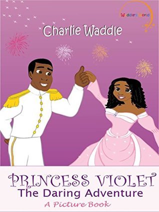Princess Violet (A Picture Book) by Charlie Waddle | Goodreads