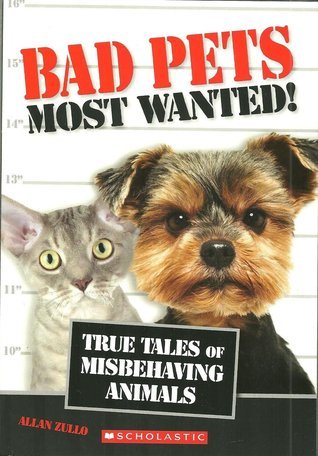 Bad Pets Most Wanted! True Tales of Misbehaving Animals by Allan Zullo ...