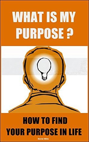 What Is My Purpose?: 8 Simple Steps to Find Your Purpose and Live a ...
