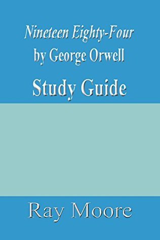 Study Guide on Nineteen Eighty Four by George Orwell by Ray Moore ...