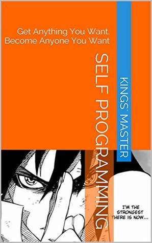 Self Programming: Get Anything You Want. Become Anyone You Want by ...