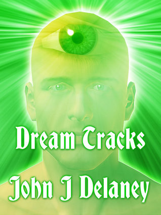 Dream Tracks by John J. Delaney | Goodreads