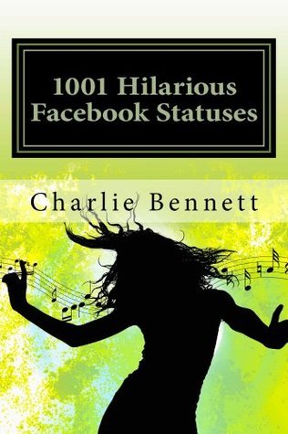 1001 Hilarious Facebook Statuses by Charlie Bennett | Goodreads