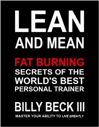 LEAN & MEAN: Fat Burning Secrets of the World's Best Personal Trainer by Billy Beck III | Goodreads