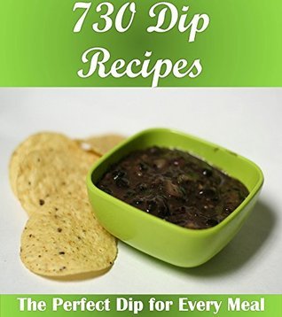 Dip Recipes: The Big Dip Cookbook with Over 730 Delicious Dipping ...