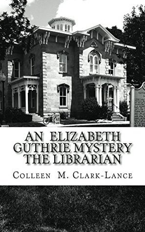 An Elizabeth Guthrie Mystery The Librarian by Colleen M. Clark-Lance ...
