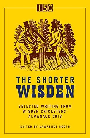 The Shorter Wisden 2013: The Best Writing from Wisden Cricketers ...