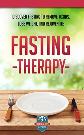 Fasting Therapy: Discover Fasting To Remove Toxins, Lose Weight, And ...