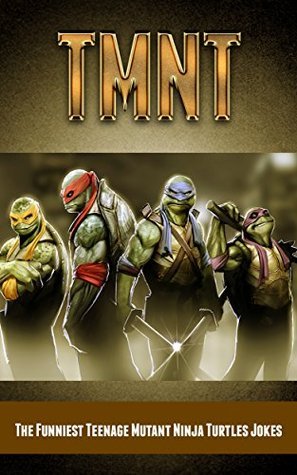 TMNT: The Funniest Teenage Mutant Ninja Turtles Jokes by Jenson ...