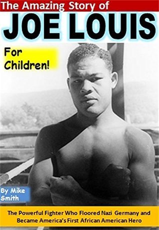 The Amazing Story of Joe Louis for Children!: The Powerful Fighter Who ...
