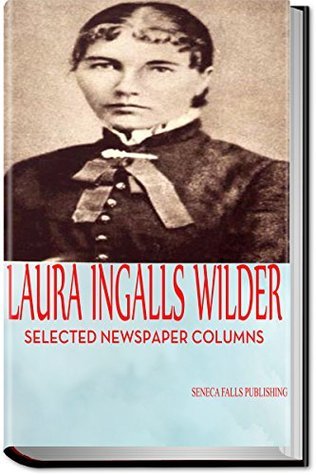 Laura Ingalls Wilder: A Pioneer Girl's World View: Selected Newspaper ...