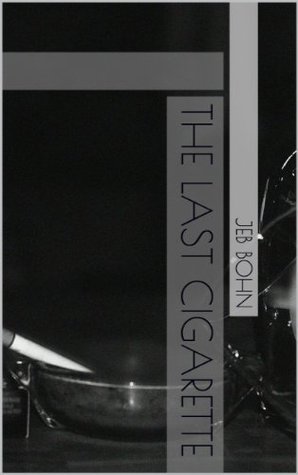 The Last Cigarette by Jeb Bohn | Goodreads