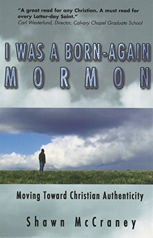 Born-Again Mormon: Moving Toward Christian Authenticity by Shawn ...