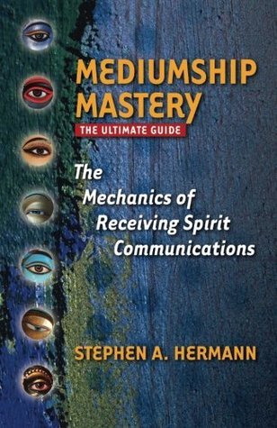 Mediumship Mastery: The Mechanics of Receiving Spirit Communications ...