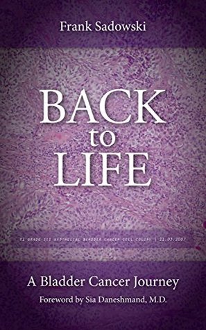 Back To Life: A Bladder Cancer Journey: Foreword by Sia Daneshmand, M.D ...
