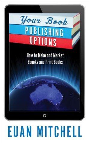 Your Book Publishing Options: How to Make and Market Ebooks and Print ...