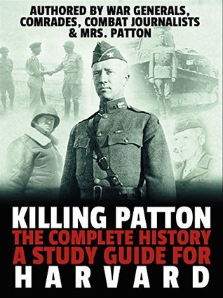 Killing Patton: The Complete History & A Study Guide for Harvard by Combat Generals and Comrades ...