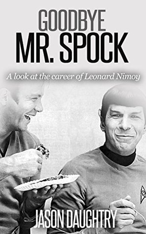 Goodbye Mr. Spock: A Look at the Career of Leonard Nimoy by Jason ...