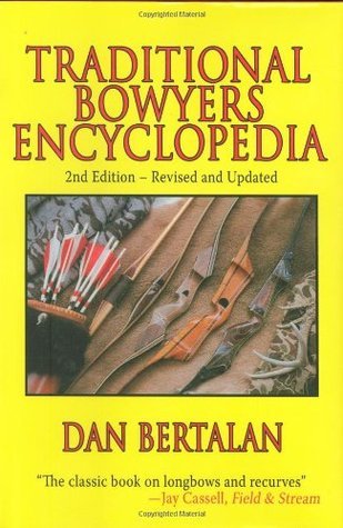 The Traditional Bowyers Encyclopedia by Dan Bertalan | Goodreads