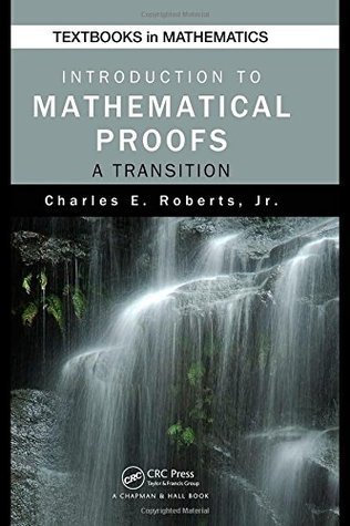Introduction to Mathematical Proofs: A Transition by Charles E. Roberts Jr. | Goodreads