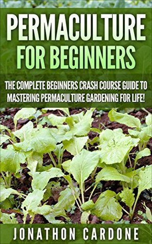 Permaculture for Beginners: The Complete Beginners Crash Course Guide ...