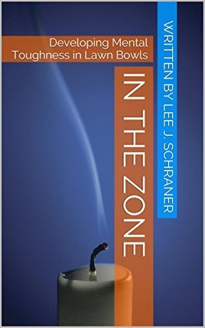 In the Zone: Developing Mental Toughness in Lawn Bowls by Lee J ...