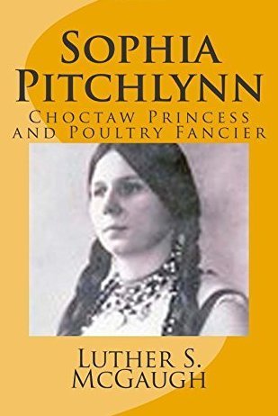 Sophia Pitchlynn: Choctaw Princess and Poultry Fancier by Luther S. McGaugh | Goodreads