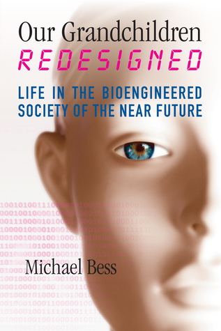 Our Grandchildren Redesigned: Life in the Bioengineered Society of the ...