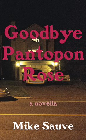 Goodbye Pantopon Rose by Mike Sauve | Goodreads