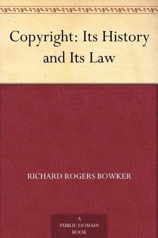 Copyright: Its History and Its Law by R.R. Bowker | Goodreads