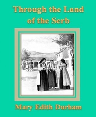 Through the Land of the Serb by Mary Edith Durham | Goodreads