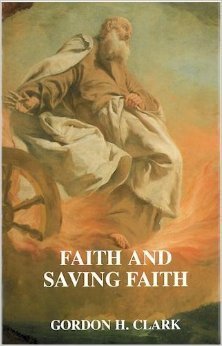 Faith and Saving Faith (Trinity Paper No. 5) by Gordon H. Clark | Goodreads