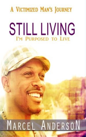 Still Living: A Victimized Man's Journey by Marcel Anderson | Goodreads