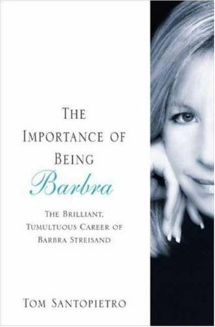 The Importance of Being Barbra: The Brilliant, Tumultuous Career of ...