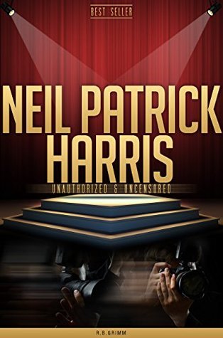 Neil Patrick Harris Unauthorized & Uncensored by R.B. Grimm | Goodreads