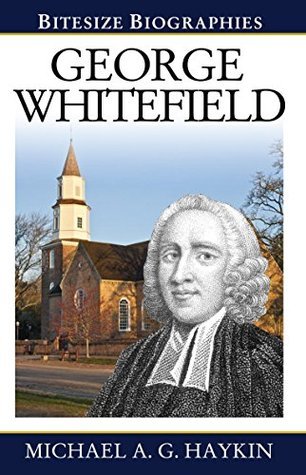 George Whitefield (Bitesize Biographies) by Michael A.G. Azad Haykin ...