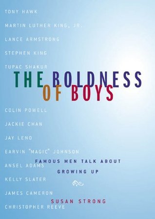 The Boldness of Boys: Famous Men Talk About Growing Up by Susan Strong ...