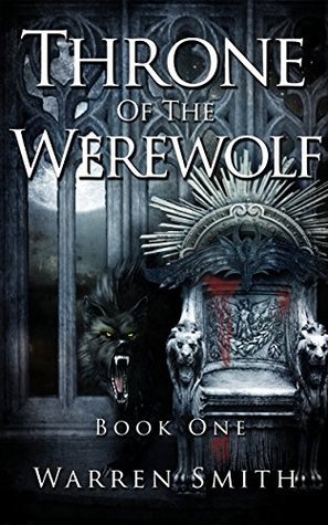 Throne Of The Werewolf: Book 1 by Warren Smith | Goodreads