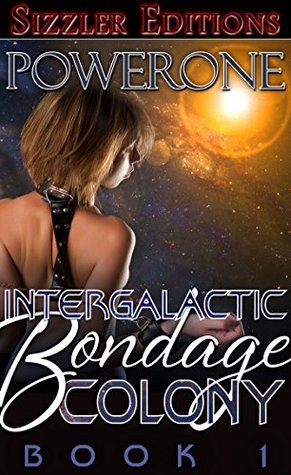Intergalactic Bondage Colony: Book 1 by Powerone | Goodreads