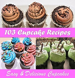Cupcake Cookbook: 103 Simple and Delicious Cupcake Recipes by Amy ...