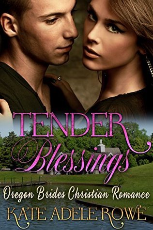 Tender Blessings (Oregon Brides) by Kate Adele Rowe | Goodreads