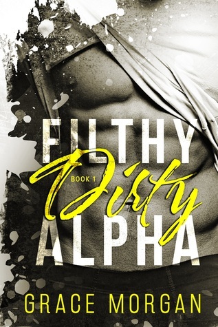 Filthy Dirty Alpha by Grace Morgan | Goodreads